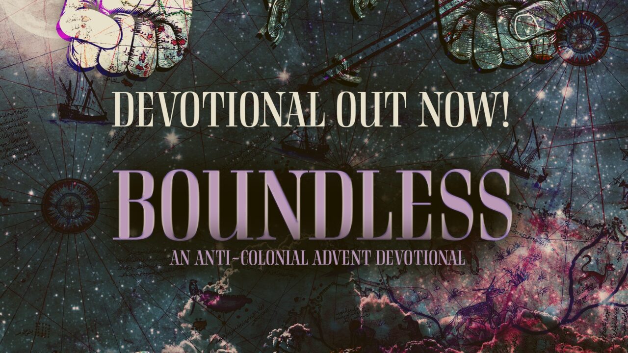 Boundless: An Anti-Colonial Advent Devotional is now available for the Advent season ...